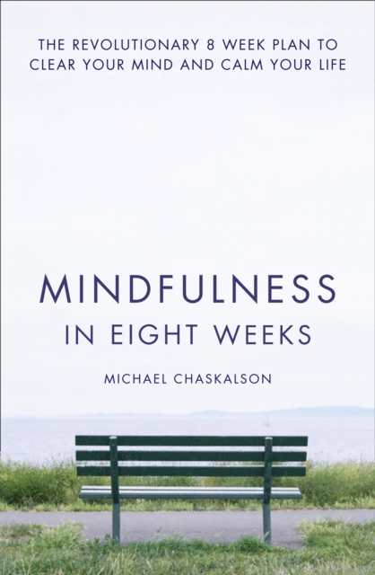 Mindfulness in Eight Weeks : The Revolutionary 8 Week Plan to Clear ...