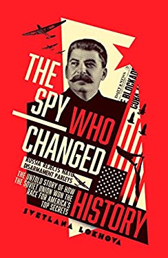The Spy Who Changed History : The Untold Story of How the Soviet Union ...