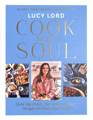 Cook for the Soul : Over 80 Fresh, Fun and Creative Recipes to Feed ...