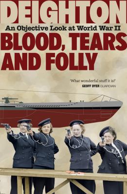 Blood, Tears and Folly: an Objective Look at World War II book by Len ...