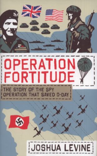 Operation Fortitude : The True Story of the Key Spy Operation of WWII ...