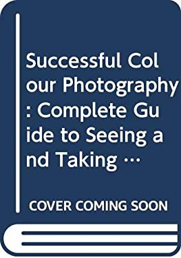 Successful Colour Photography : The Complete Guide to Seeing and Taking ...