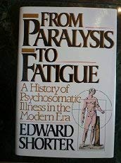 From Paralysis to Fatigue : A History of Psychosomatic Illness in the ...