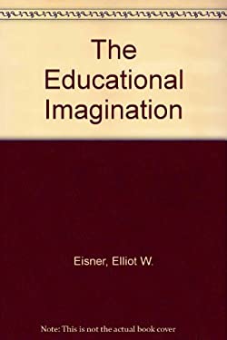 The Educational Imagination : On the Design and Education of School ...