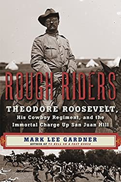 Rough Riders : Theodore Roosevelt, His Cowboy Regiment, and the ...