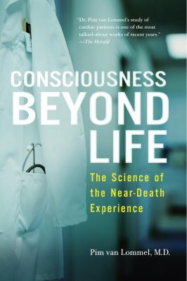 Consciousness Beyond Life : The Science of the Near-Death Experience ...