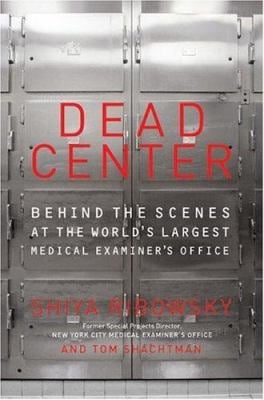 Dead Center : Behind the Scenes at the World's Largest Medical Examiner ...