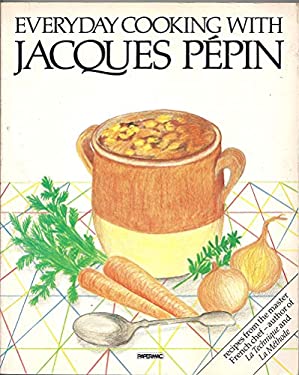Everyday Cooking with Jacques Pepin : The Master French Chef Shares His ...