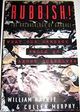 Rubbish! : The Archaeology of Garbage used book by William Ratheje ...