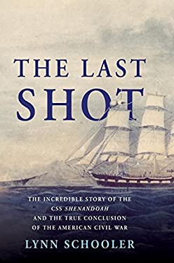 The Last Shot : The Incredible Story of the C. S. S. Shenandoah and the ...