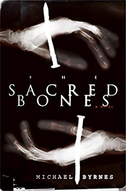 The Sacred Bones : A Novel used book by Michael Byrnes: 9780061146077