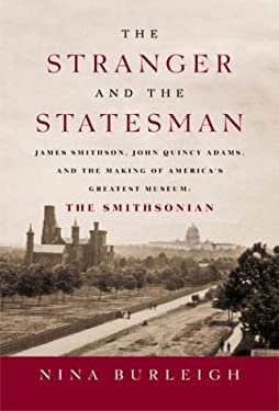 The Stranger and the Statesman : James Smithson, John Quincy Adams, and ...
