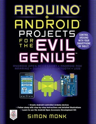 Arduino + Android Projects for the Evil Genius: Control Arduino with Your Smartphone or Tablet ...