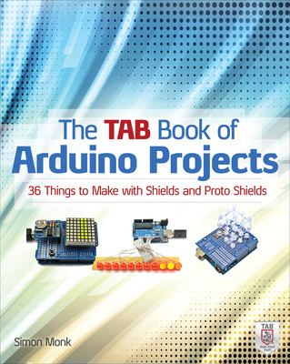 The TAB Book of Arduino Projects: 36 Things to Make with Shields and ...