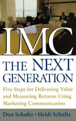 IMC, the Next Generation : Five Steps for Delivering Value and ...