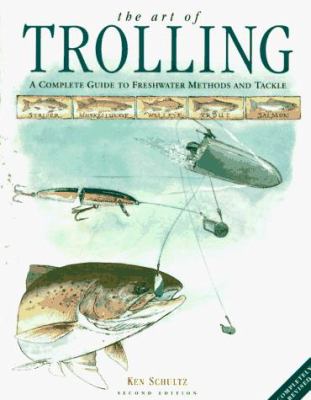 The Art of Trolling : A Complete Guide to Freshwater Methods and Tackle book by Ken Schultz ...