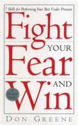 Fight Your Fear and Win : 7 Skills for Performing Your Best under ...