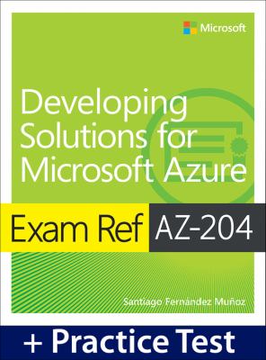 Exam Ref AZ-204 Developing Solutions for Microsoft Azure with Practice ...