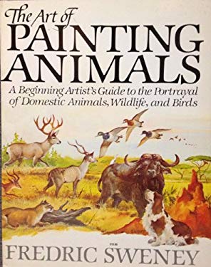 The Art of Painting Animals : A Beginning Artist's Guide to the ...