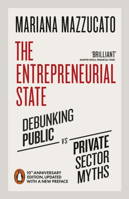 The Entrepreneurial State : Debunking Public vs. Private Sector Myths ...
