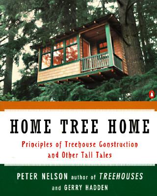 Home Tree Home : Principles of Treehouse Construction and Other Tall ...
