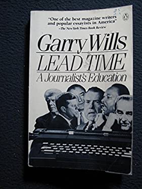 Lead Time : A Journalist's Education used book by Garry Wills ...