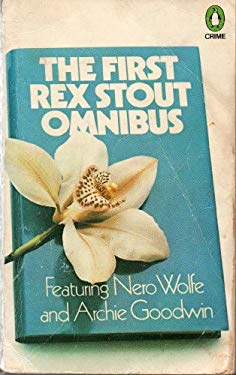 The First Rex Stout Omnibus : Featuring Nero Wolfe and Archie Goodwin ...
