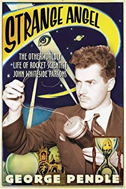 Strange Angel : The Otherworldly Life of Rocket Scientist John ...