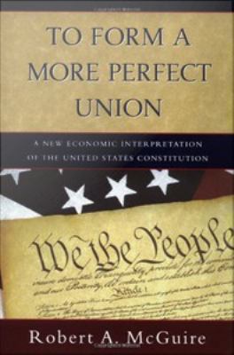 To Form a More Perfect Union : A New Economic Interpretation of the ...