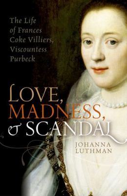 Love, Madness, and Scandal : The Life of Frances Coke Villiers ...