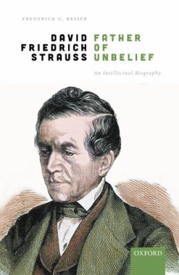 David Friedrich Strauß, Father of Unbelief : An Intellectual Biography ...