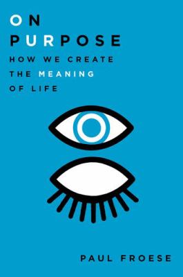 On Purpose : How We Create the Meaning of Life book by Paul Froese ...