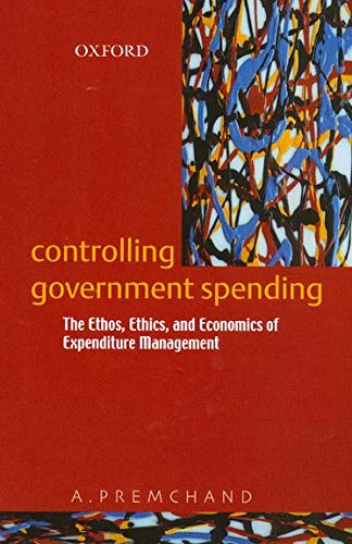 Controlling Government Spending : The Ethos, Ethics, and Economics of ...