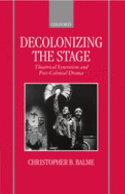 Decolonizing the Stage : Theatrical Syncretism and Post-Colonial Drama ...