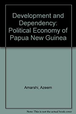 Development and Dependency : The Political Economy of Papua New Guinea ...