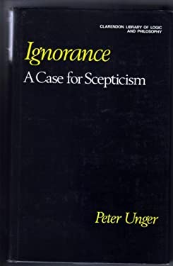 Ignorance : A Case for Scepticism used book by Peter Unger: 9780198244080