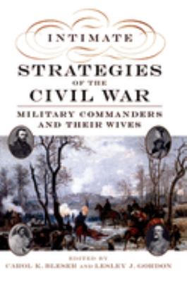 Intimate Strategies of the Civil War : Military Commanders and Their ...