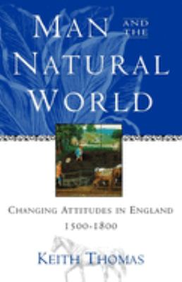 Man and the Natural World : Changing Attitudes in England 1500-1800 ...