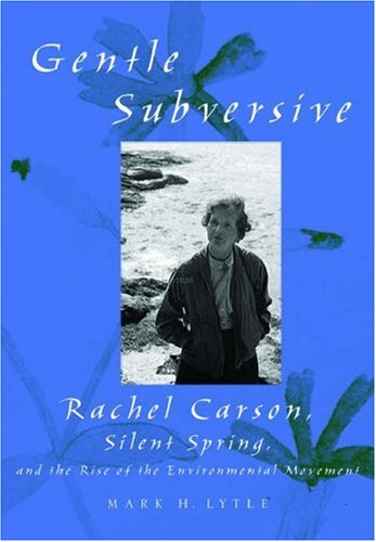 The Gentle Subversive : Rachel Carson, Silent Spring, and the Rise of ...