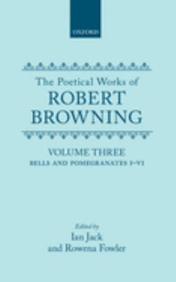 The Poetical Works of Robert Browning : Volume III: Bells and ...