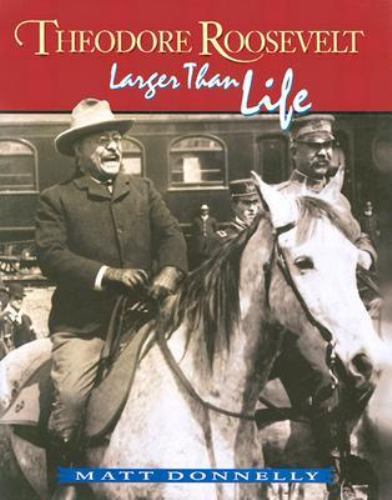Theodore Roosevelt : Larger Than Life used book by Matthew Donnelly ...
