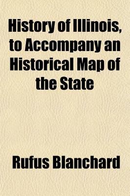 History of Illinois, to Accompany an Historical Map of the State book ...
