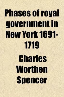 Phases of Royal Government in New York 1691-1719 book by Charles ...