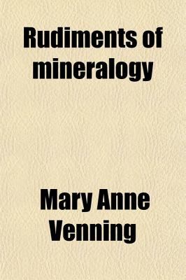 Rudiments of Mineralogy book by Mary Anne Venning: 9780217545969