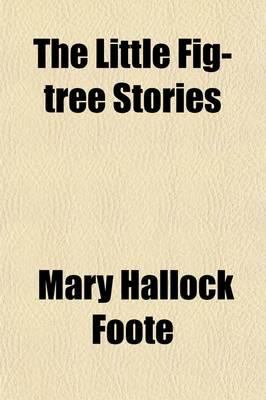 The Little Fig-Tree Stories book by Mary Hallock Foote: 9780217330824