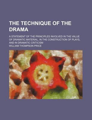 The Technique of the Drama; A Statement of the Principles Involved in ...