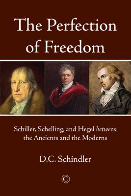 The Perfection of Freedom : Schiller, Schelling, and Hegel Between the ...