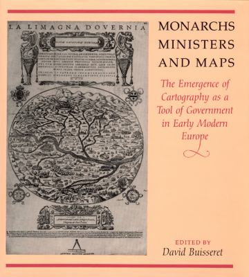 Monarchs, Ministers, and Maps : The Emergence of Cartography as a Tool ...