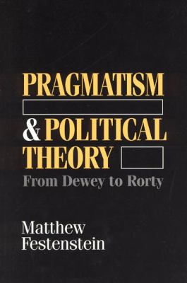 Pragmatism and Political Theory : From Dewey to Rorty book by Matthew ...