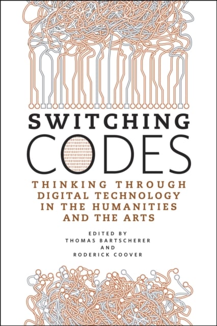 Switching Codes : Thinking Through Digital Technology in the Humanities ...